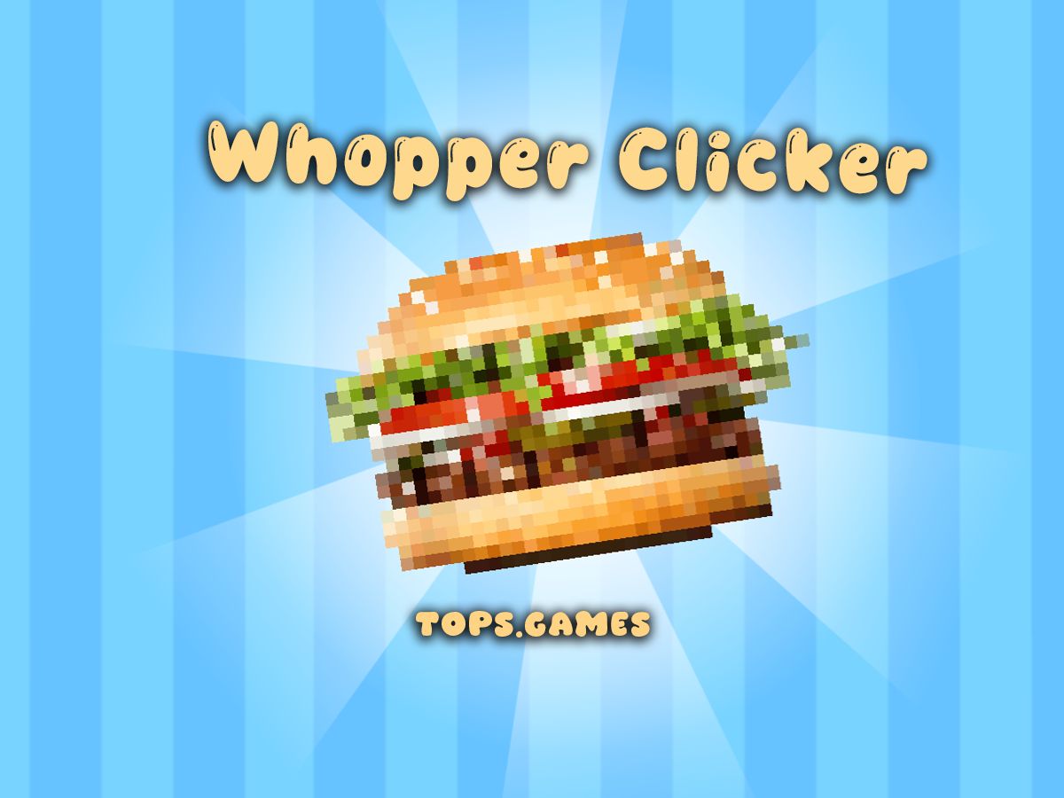 Whopper Clicker - Play Free Online On Tops.Games